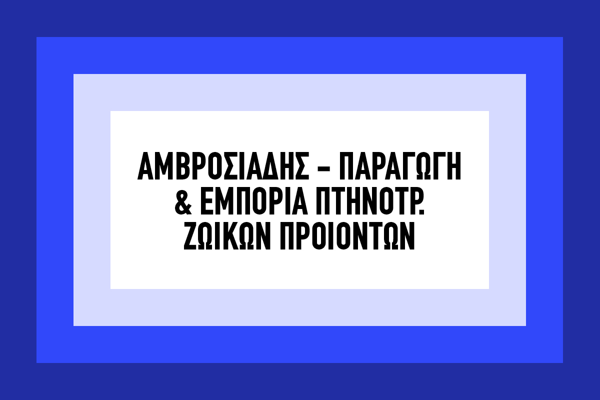 ΑΜΒΡΟΣΙΑΔΗΣ - ΠΑΡΑΓΩΓΗ & ΕΜΠΟΡΙΑ ΠΤΗΝΟΤΡ. ΖΩΙΚΩΝ ΠΡΟΪΟΝΤΩΝ ...